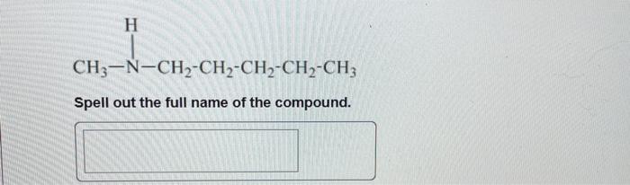 Solved H CH3-N-CH2-CH2-CH2-CH2-CH3 Spell out the full name | Chegg.com