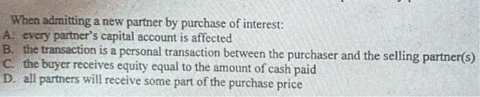 Solved When admitting a new partner by purchase of interest: | Chegg.com