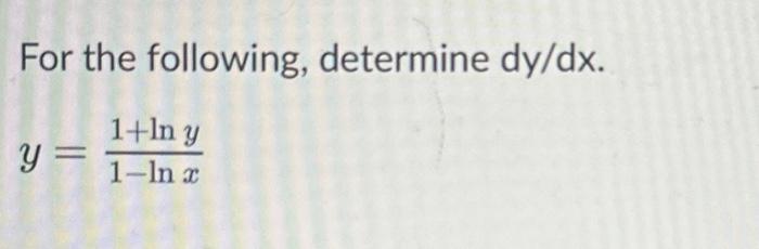 Solved For the following, determine dy/dx. y=1−lnx1+lny | Chegg.com