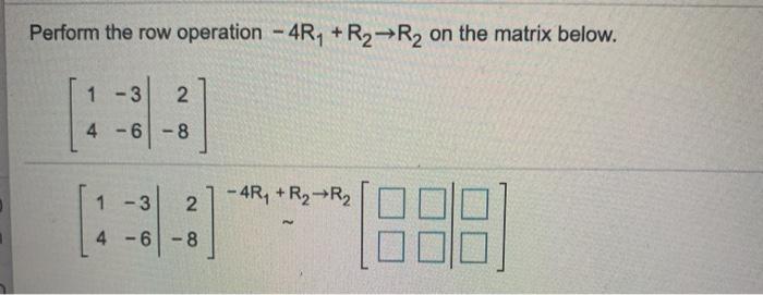 Solved Perform the row operation - 4R, +R2R2 on the matrix | Chegg.com