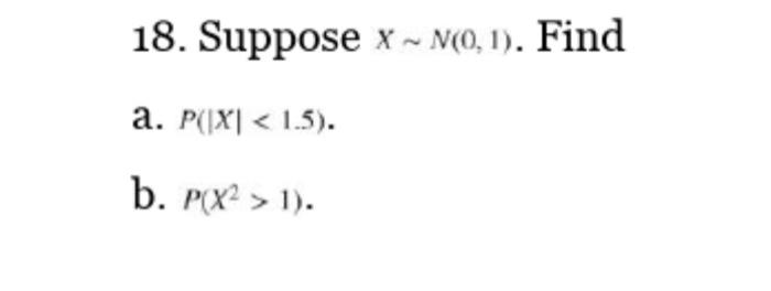 Solved 18. Suppose X~ N(0, 1). Find a. P(|X|