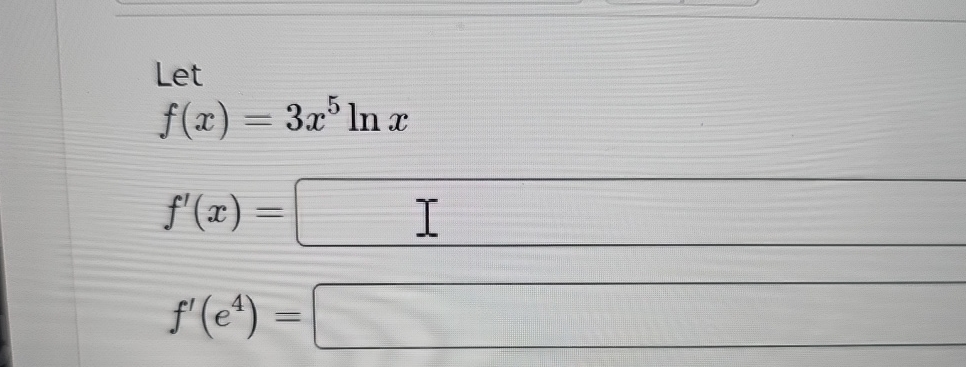 Solved Letf(x)=3x5lnxf'(x)=f'(e4)= | Chegg.com