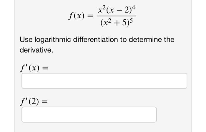 Solved f(x)=(x2+5)5x2(x−2)4 Use logarithmic differentiation | Chegg.com