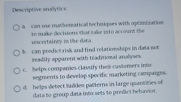 Solved Descriptive analytics:a. ﻿can use mathematical | Chegg.com