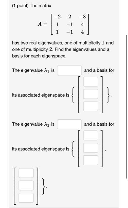 Solved (1 point) The matrix A=⎣⎡−2112−1−1−844⎦⎤ has two real | Chegg.com