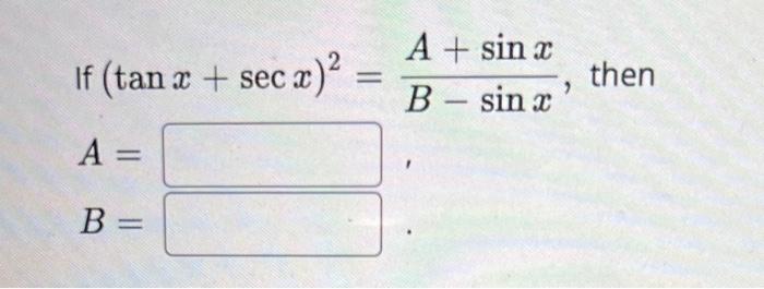Solved If (tanx+secx)2=B−sinxA+sinx | Chegg.com
