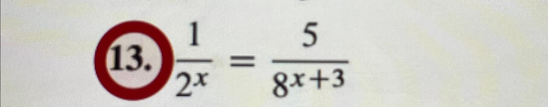 Solved (13.) 12x=58x+3 | Chegg.com