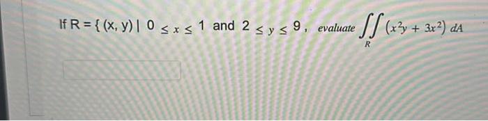 Solved If R={(x,y)∣0≤x≤1 and 2≤y≤9, evaluate ∬R(x2y+3x2)dA | Chegg.com