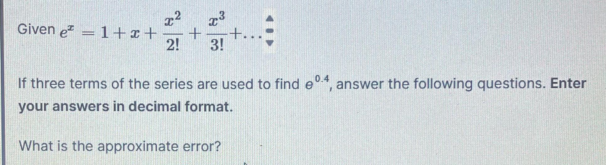 Solved Given ex=1+x+x22!+x33!+dotsIf three terms of the | Chegg.com