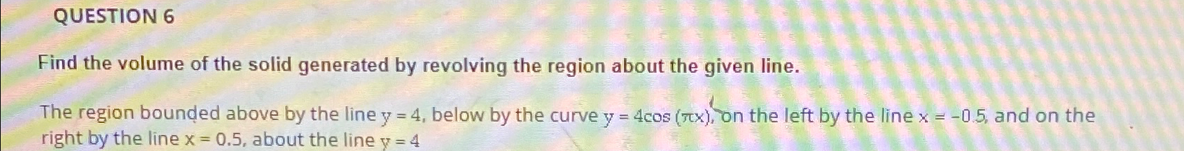 Solved QUESTION 6Find the volume of the solid generated by | Chegg.com