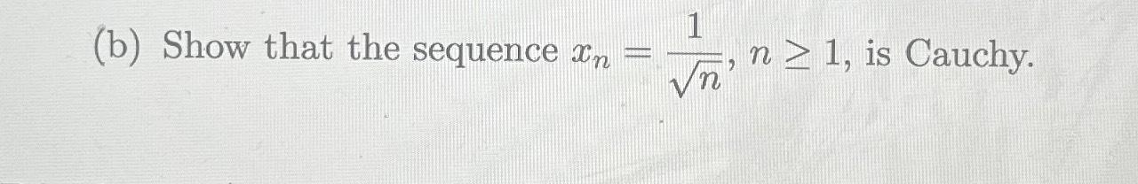 Solved (b) ﻿Show that the sequence xn=1n2,n≥1, ﻿is Cauchy. | Chegg.com