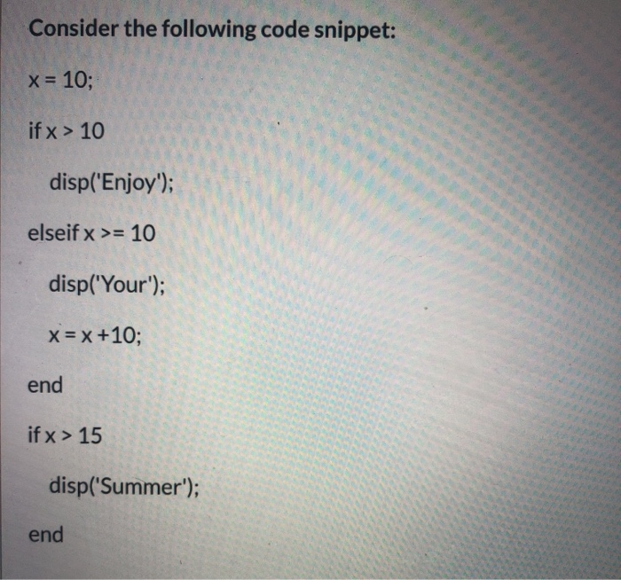 Solved Consider the following code snippet: x = 10; if x > | Chegg.com
