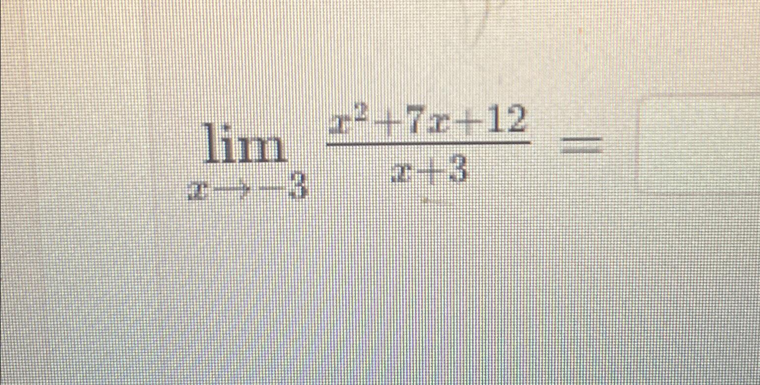 Solved limx→-3x2+7x+12x+3= | Chegg.com