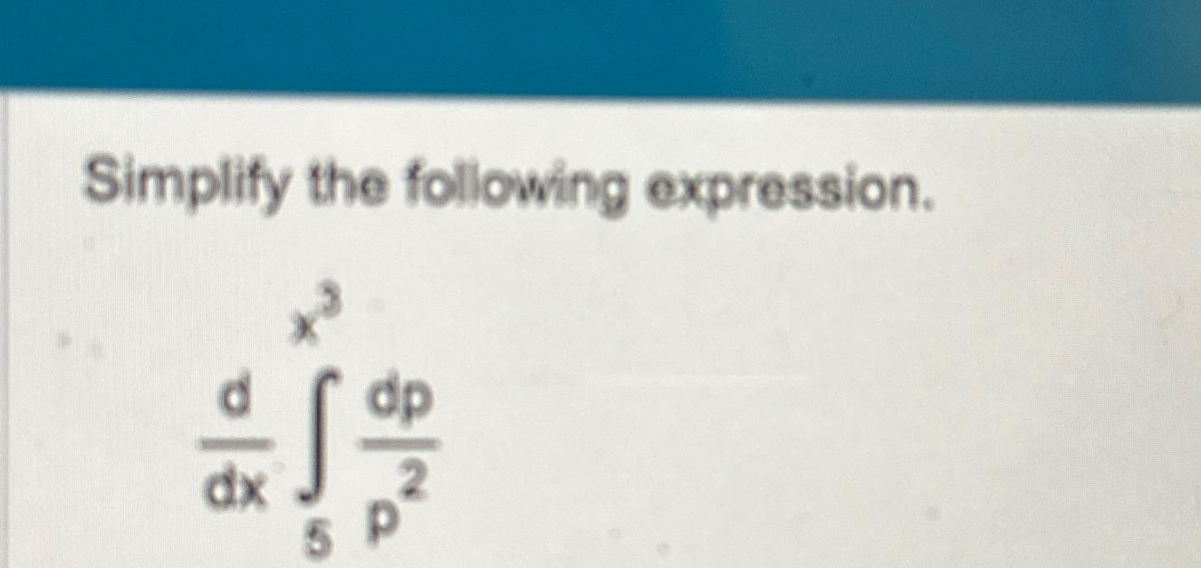 Solved Simplify the following expression.ddx∫5x3dpp2 | Chegg.com