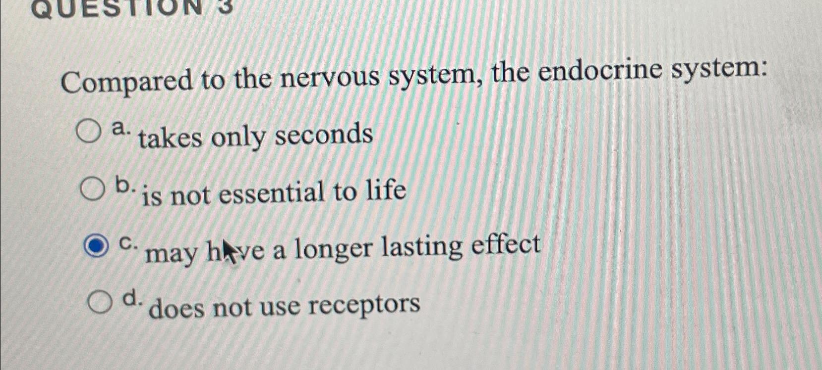 Solved Compared to the nervous system, the endocrine | Chegg.com