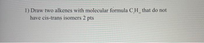 Solved 1) Draw two alkenes with molecular formula C10 that | Chegg.com