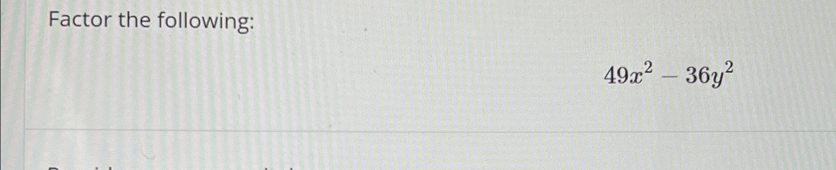 Solved Factor the following:49x2-36y2 | Chegg.com