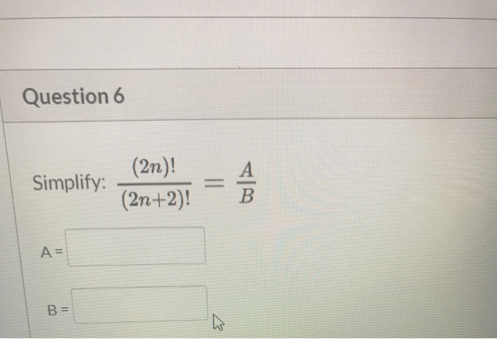 Solved Question 6 (2n)! Simplify: - " (2n+2)! = A | Chegg.com