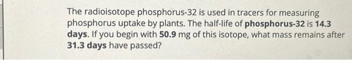 Solved The radioisotope phosphorus- 32 is used in tracers | Chegg.com