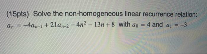 Solved (15pts) Solve the non-homogeneous linear recurrence | Chegg.com
