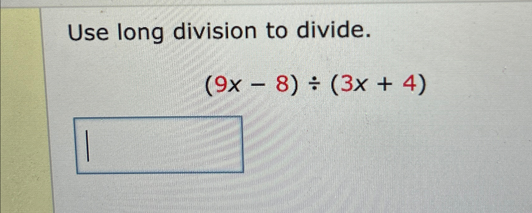 Solved Use long division to divide.(9x-8)÷(3x+4) | Chegg.com