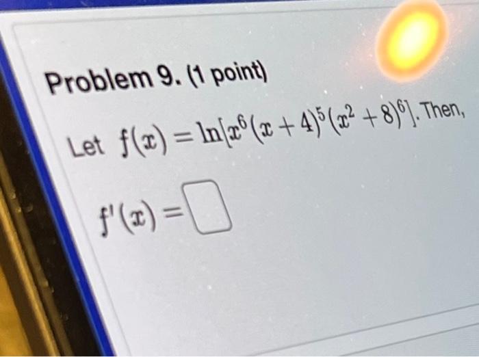 Solved Problem 9. (1 point) Let f(x)=ln(x6(x+4)5(x2+8)6). | Chegg.com