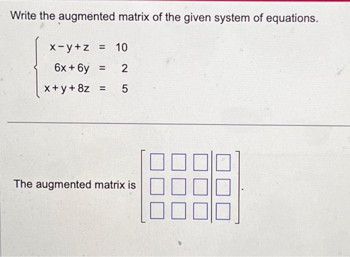 Solved Write the augmented matrix of the given system of | Chegg.com
