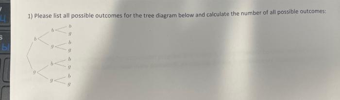 Solved 1) Please list all possible outcomes for the tree | Chegg.com