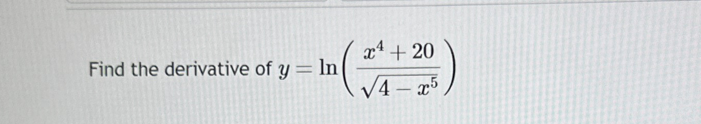 Solved Find the derivative of y=ln(x4+204-x52) | Chegg.com