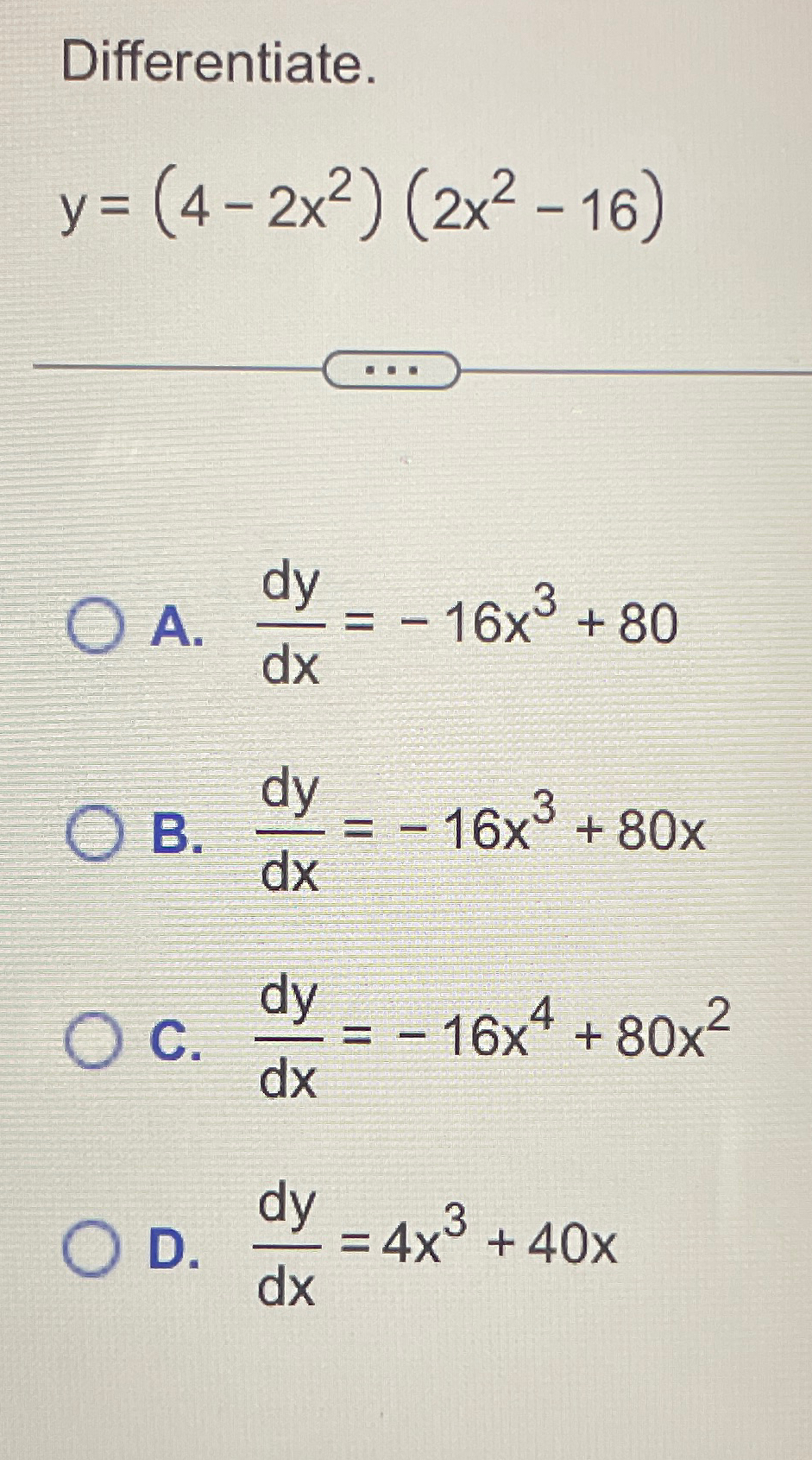 Solved Differentiate.y=(4-2x2)(2x2-16)A. dydx=-16x3+80B. dyd | Chegg.com