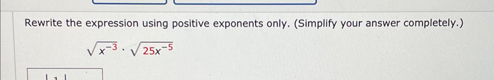Solved Rewrite the expression using positive exponents only. | Chegg.com