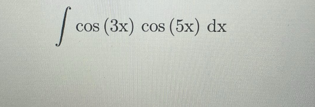 ∫﻿﻿cos(3x)cos(5x)dx ﻿Integrate It using integration | Chegg.com