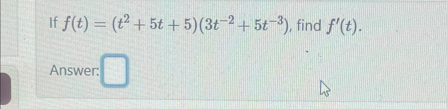 Solved If f(t)=(t2+5t+5)(3t-2+5t-3), ﻿find f'(t)Answer: | Chegg.com