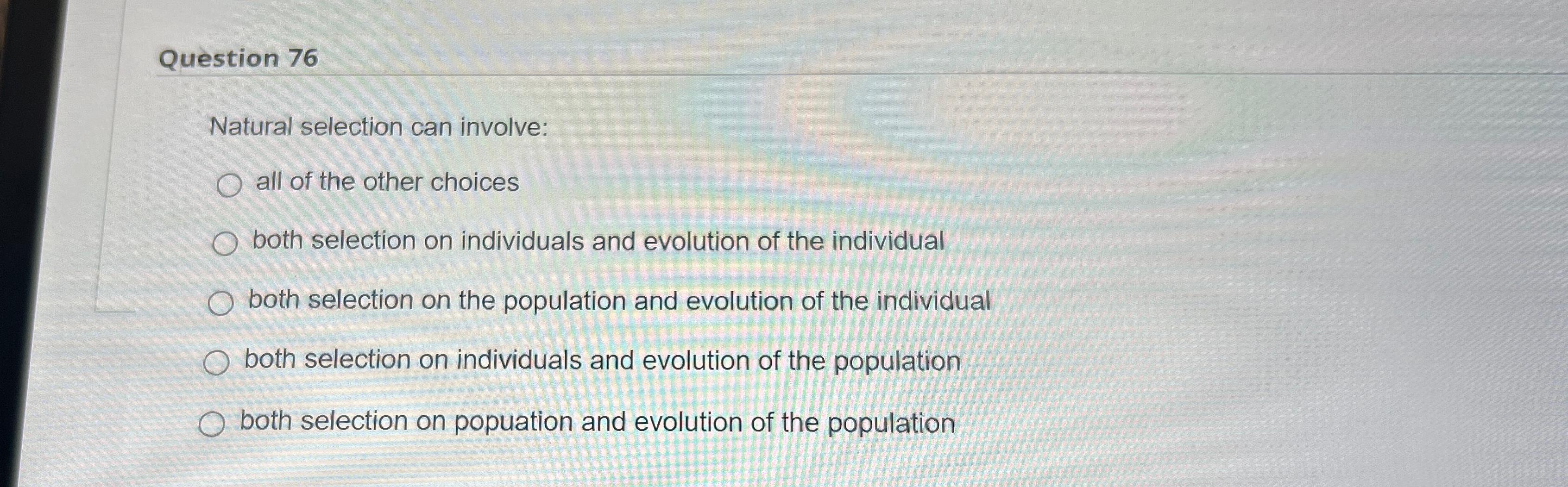 Solved Question 76Natural selection can involve:all of the | Chegg.com