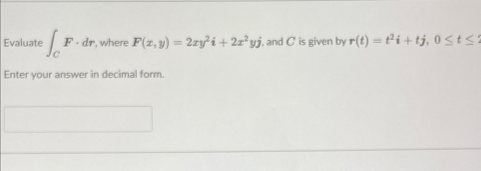 Solved Evaluate ∫C﻿F*dr, ﻿where F(x,y)=2xy2i+2x2yj, ﻿and C | Chegg.com