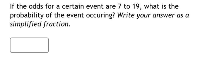Solved If the odds for a certain event are 7 to 19 , what is | Chegg.com