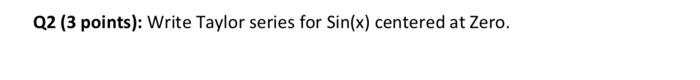 Solved Q2 (3 points): Write Taylor series for Sin(x) | Chegg.com