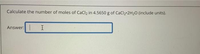 Solved Calculate the number of moles of CaCl2 in 4.5650 g of | Chegg.com