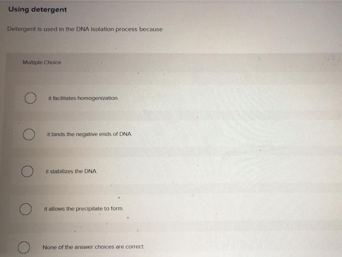 Solved Using detergent Detergent is used in the DNA | Chegg.com