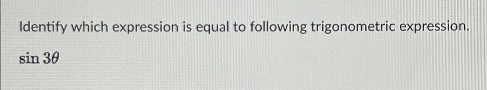 Solved Identify which expression is equal to following | Chegg.com