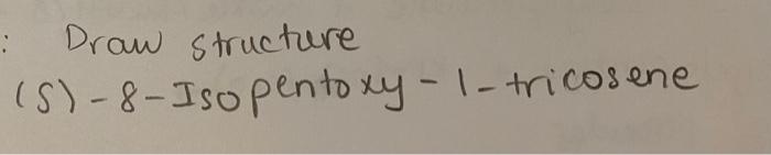 Solved : Draw structure (S)-8-Iso pentoxy-1-tricosene | Chegg.com