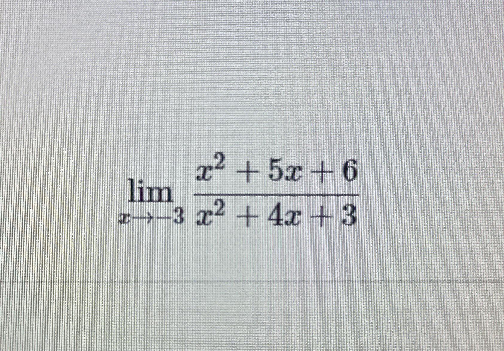 Solved limx→-3x2+5x+6x2+4x+3 | Chegg.com