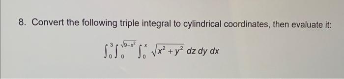 Solved 8. Convert the following triple integral to | Chegg.com