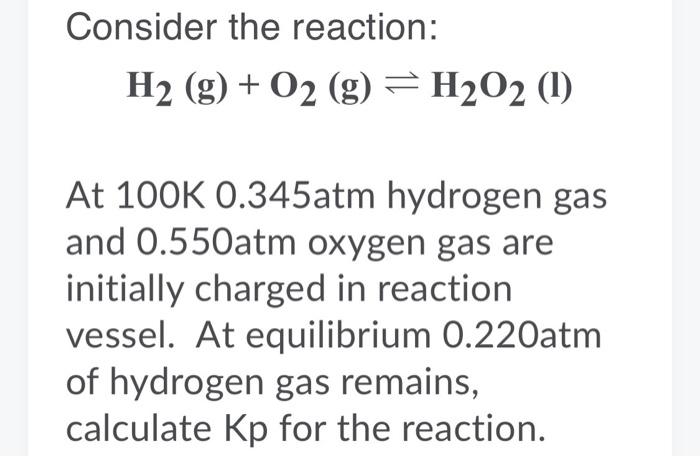 Solved Consider the reaction: H2 (g) + O2 (g) = H202 (1) At | Chegg.com