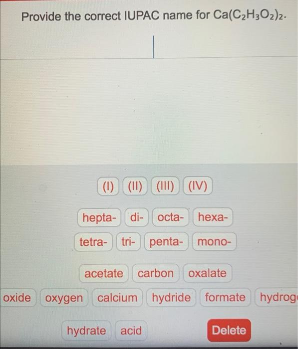 Solved Provide the correct IUPAC name for Ca(C2H3O2)2. | Chegg.com