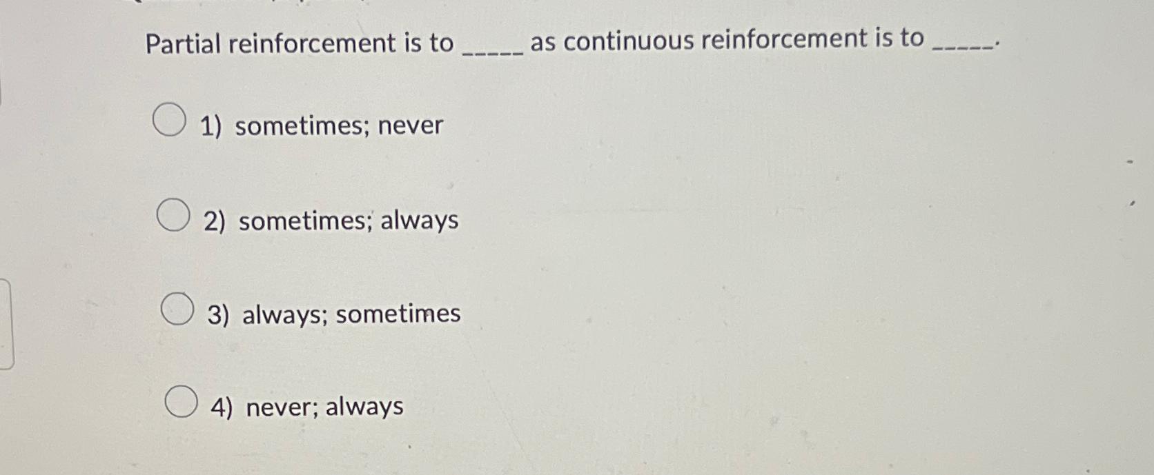 Solved Partial reinforcement is to as continuous | Chegg.com