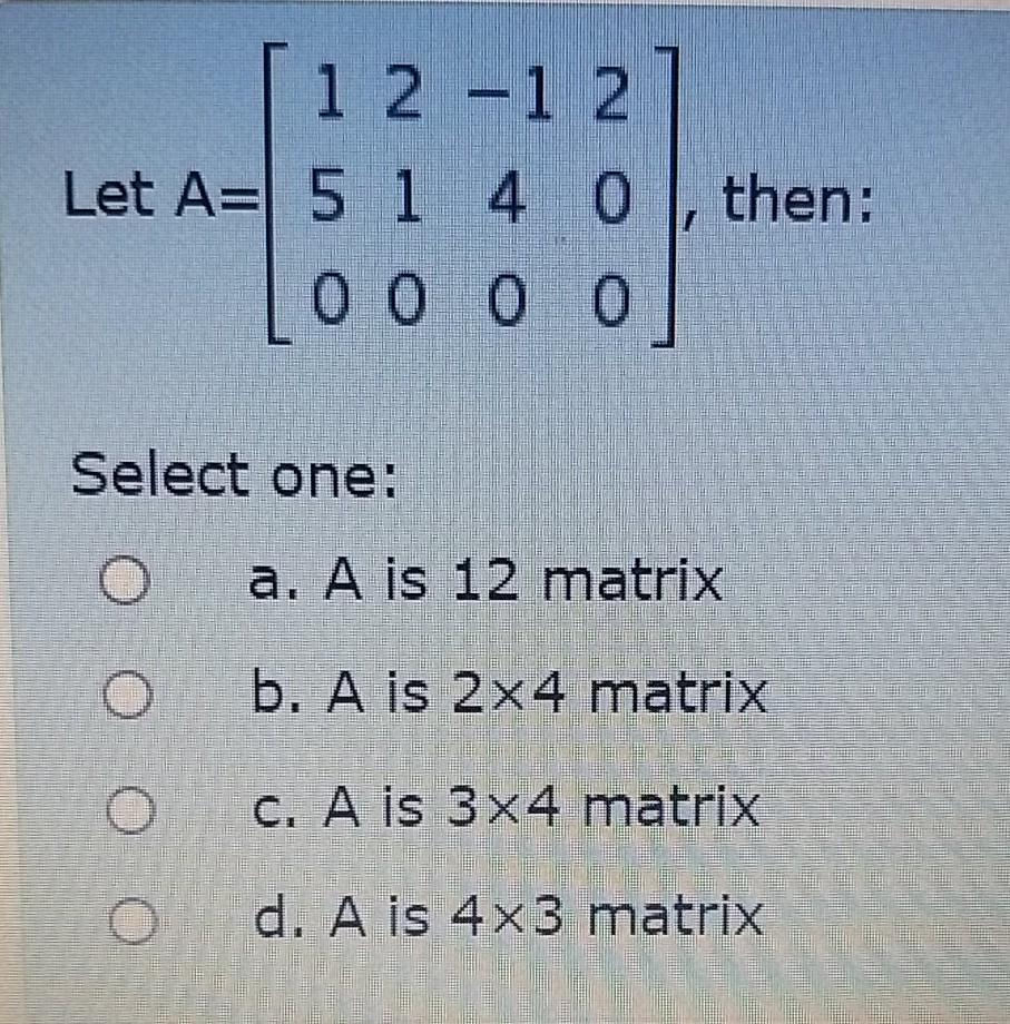 Solved [ 1 2 -1 2 Let A= 5 1 4 0 4 0 , then: оооо Select | Chegg.com