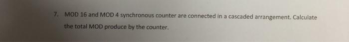 Solved 7. MOD 16 and MOD 4 synchronous counter are connected | Chegg.com