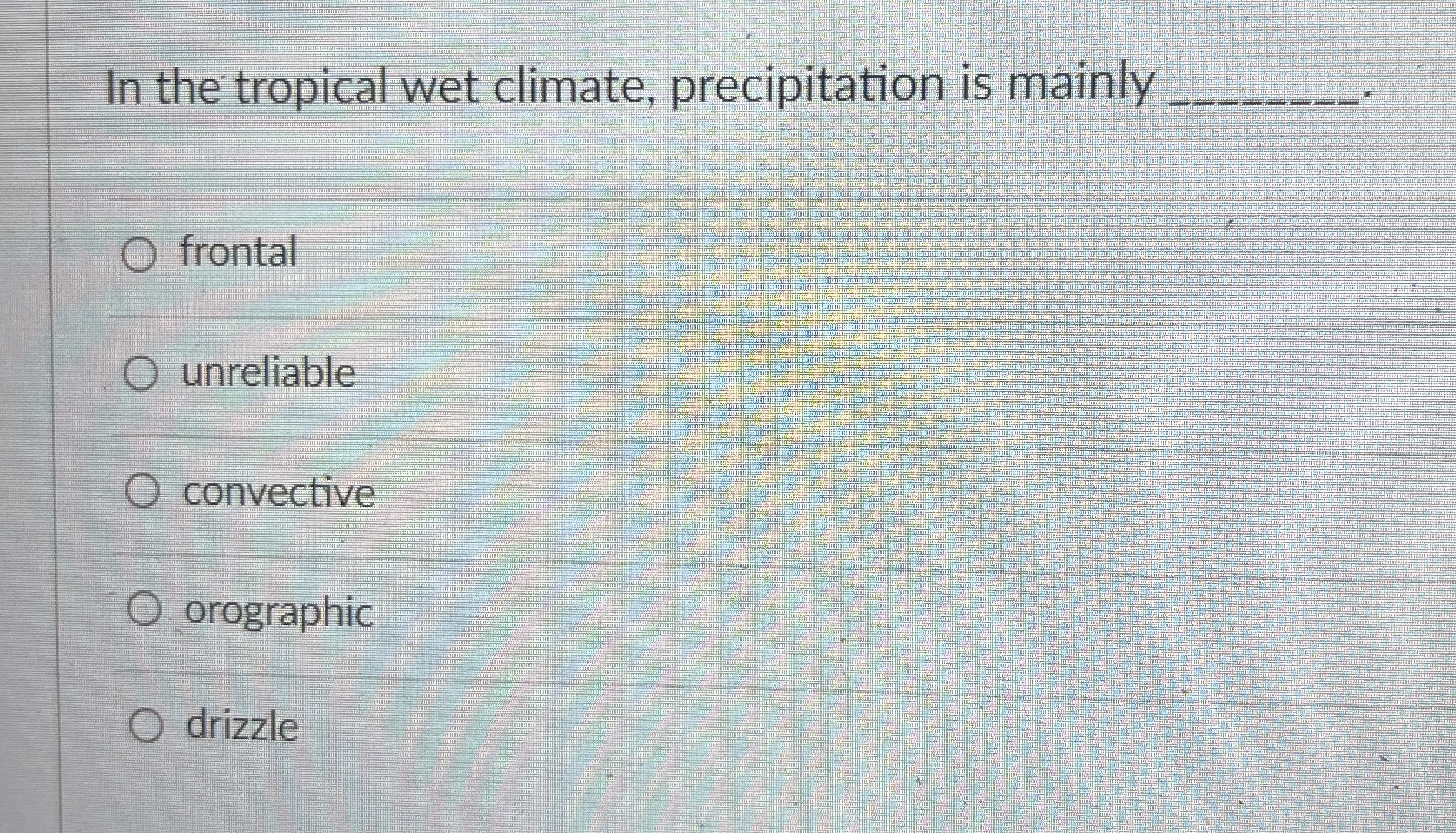 Solved In the tropical wet climate, precipitation is mainly | Chegg.com