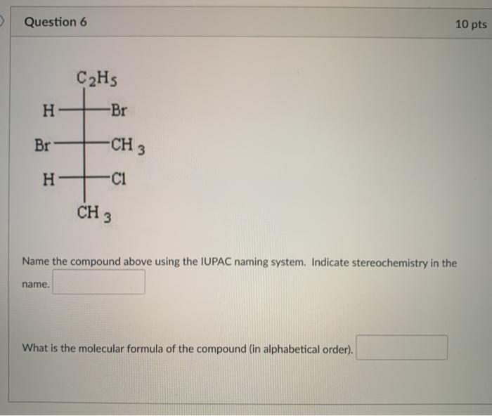 Solved Question 6 10 pts C2H5 H -Br Br -CH 3 H -C1 CH 3 Name | Chegg.com